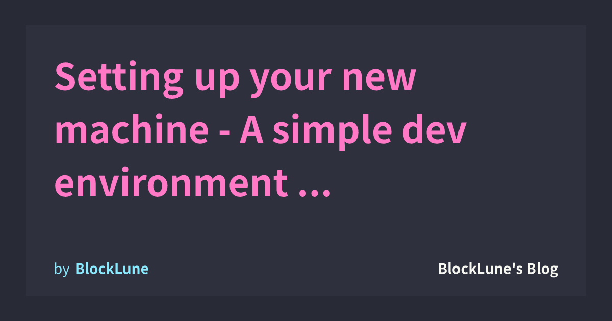 Setting Up Your New Machine A Simple Dev Environment Configuration Guide Blocklunes Blog