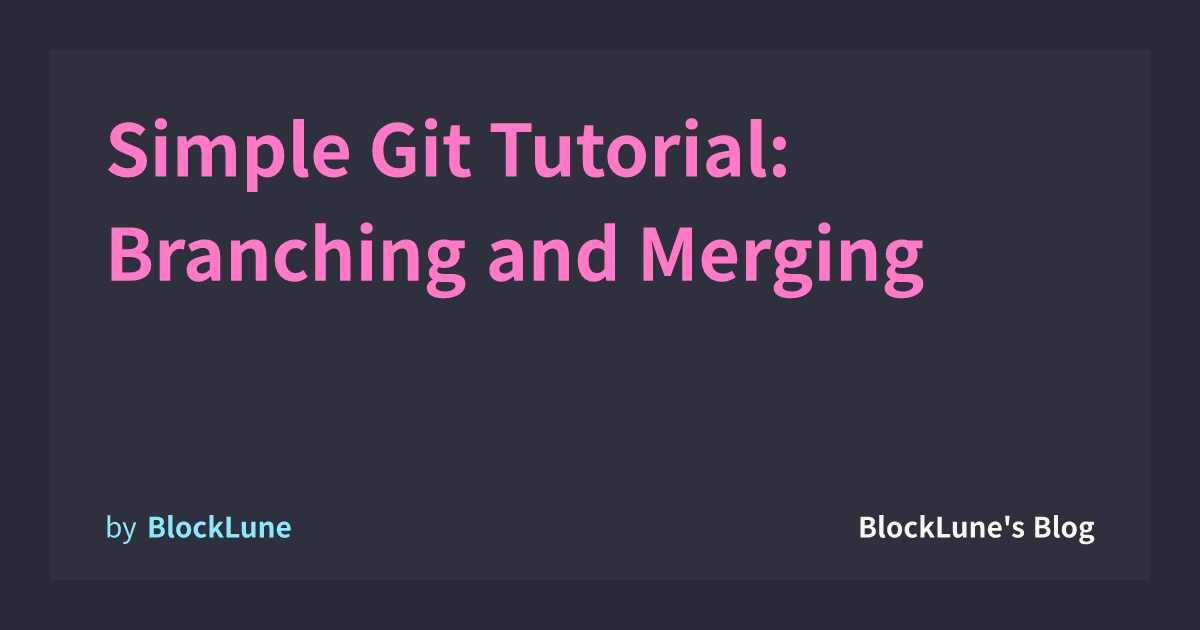Simple Git Tutorial: Branching and Merging | BlockLune's Blog Simple Git Tutorial: Branching and Merging | BlockLune's Blog