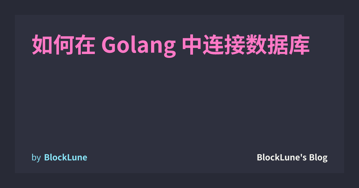 如何在 Golang 中连接数据库 | BlockLune's Blog