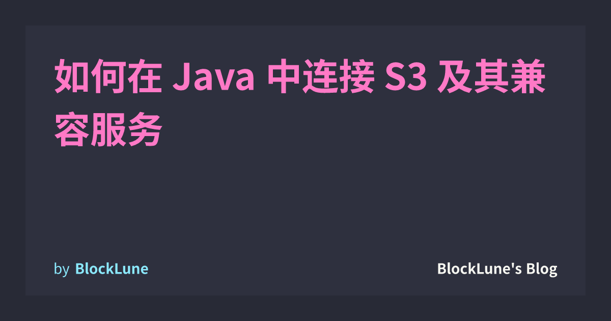 如何在 Java 中连接 S3 及其兼容服务 | BlockLune's Blog